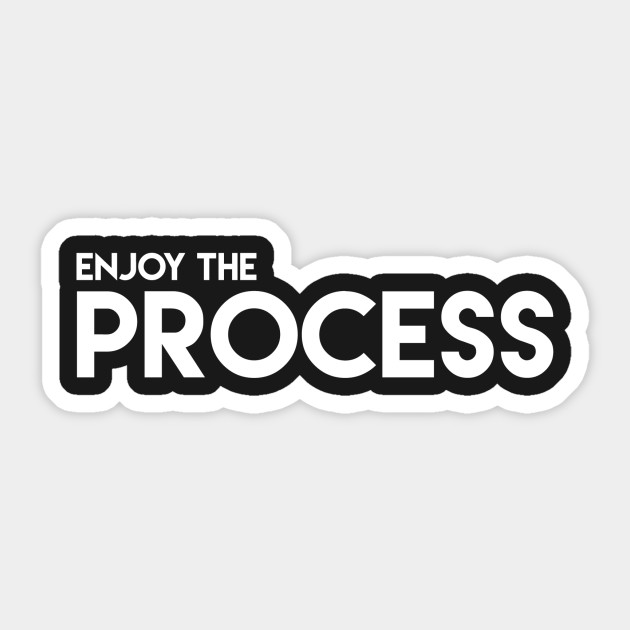 Enjoy the process - Entrepreneurship Quote - Sticker | TeePublic